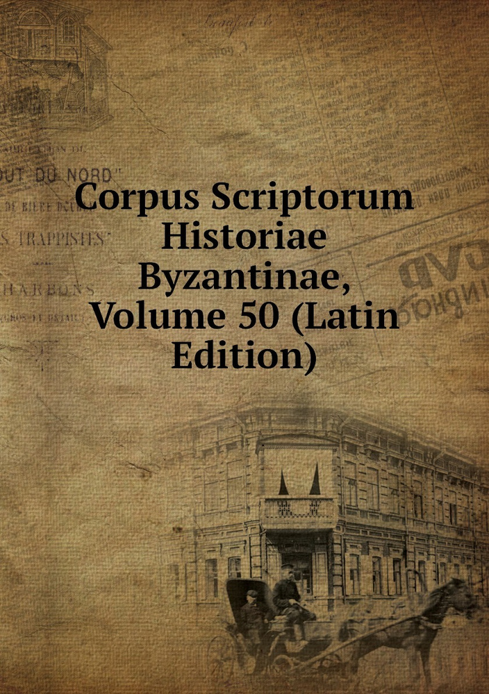Corpus Scriptorum Historiae Byzantinae, Volume 50 (Latin Edition ...