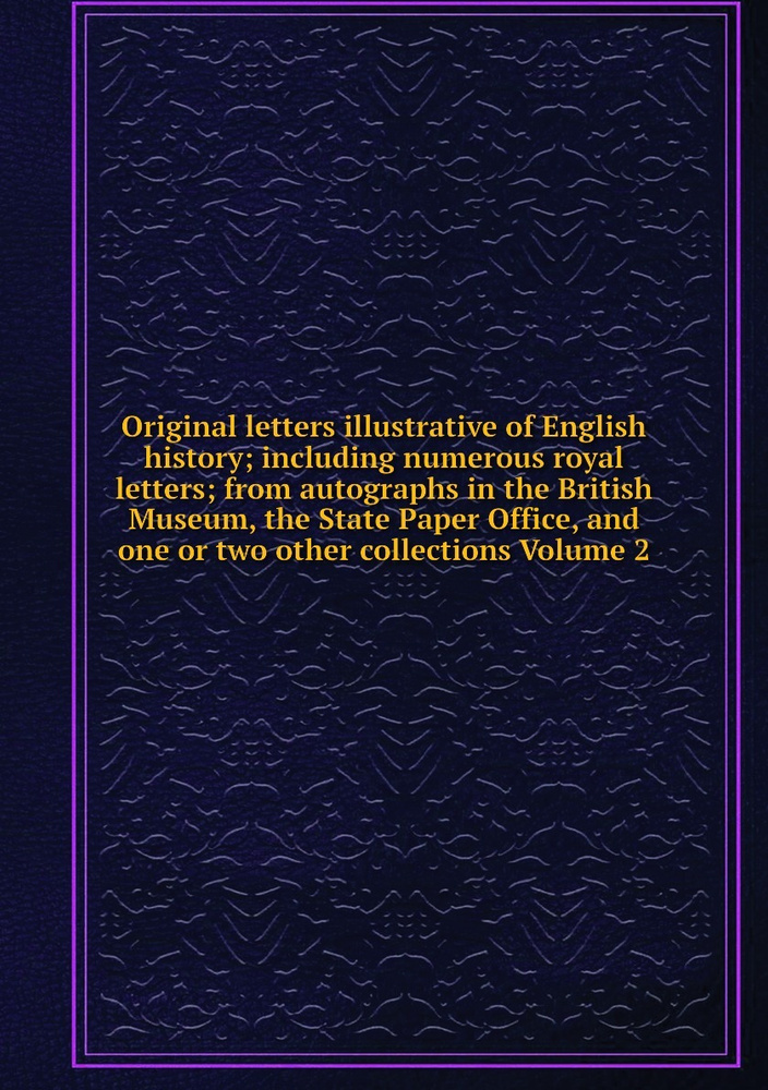 Original letters illustrative of English history; including numerous ...