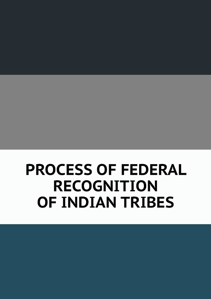 PROCESS OF FEDERAL RECOGNITION OF INDIAN TRIBES - купить с доставкой по ...