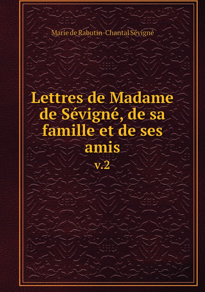 Lettres de Madame de Sevigne, de sa famille et de ses amis. v.2 - купить с доставкой по выгодным ...