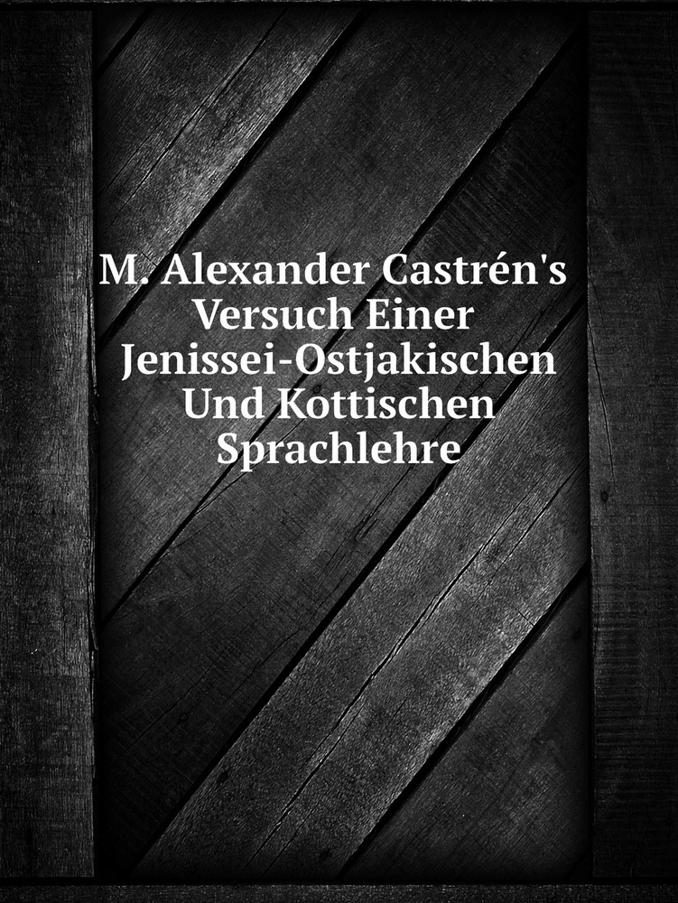 M. Alexander Castren's Versuch Einer Jenissei-Ostjakischen Und ...