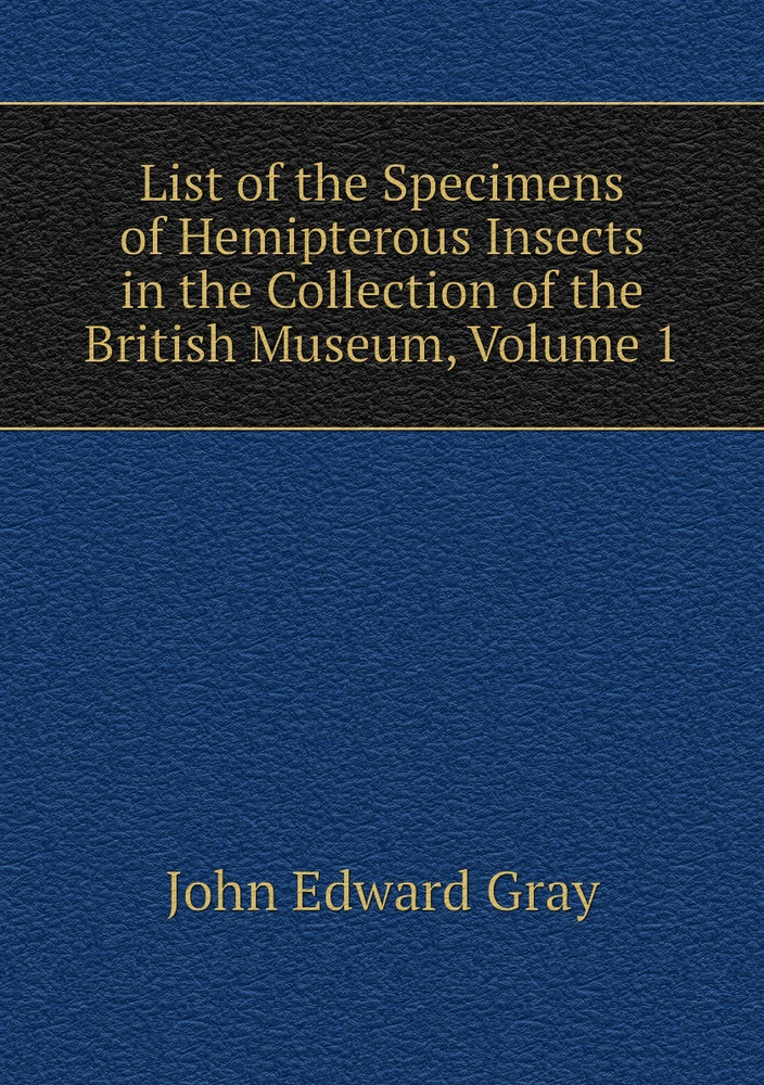 List of the Specimens of Hemipterous Insects in the Collection of the ...