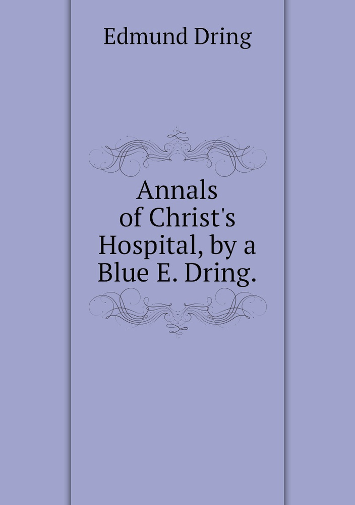 Annals of Christ's Hospital, by a Blue E. Dring. - купить с доставкой ...