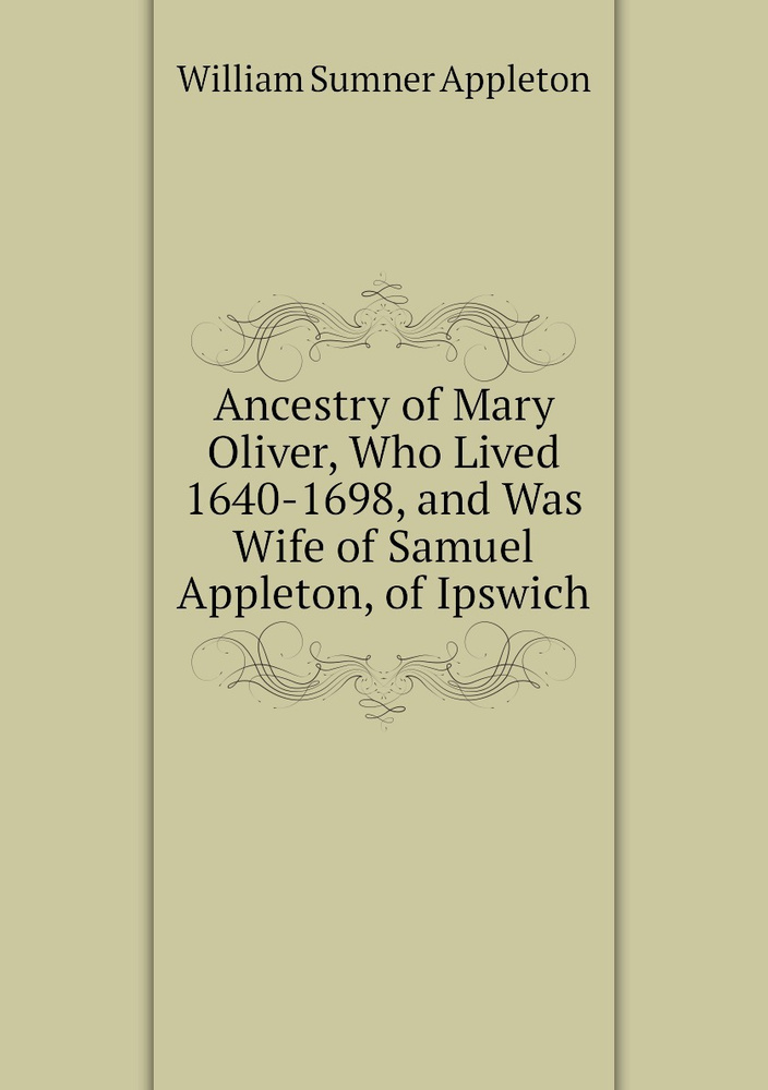 Ancestry of Mary Oliver, Who Lived 1640-1698, and Was Wife of Samuel ...