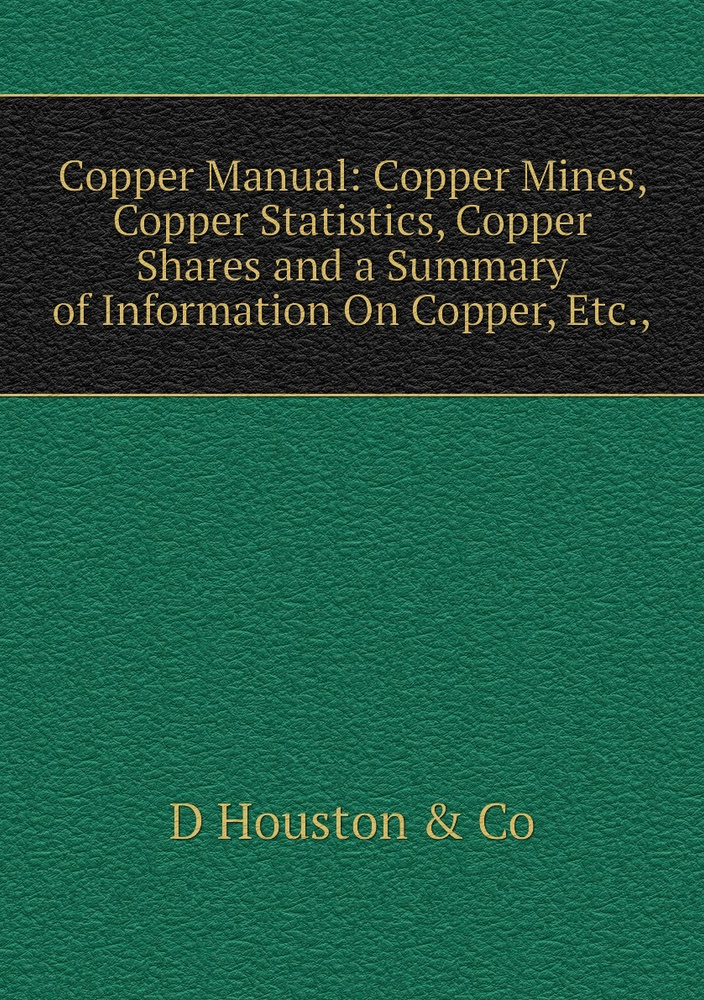 Copper Manual: Copper Mines, Copper Statistics, Copper Shares and a ...