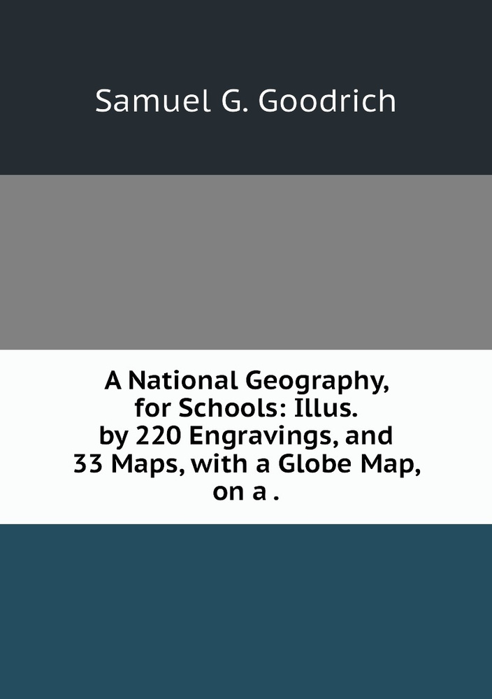 A National Geography, for Schools: Illus. by 220 Engravings, and 33 ...
