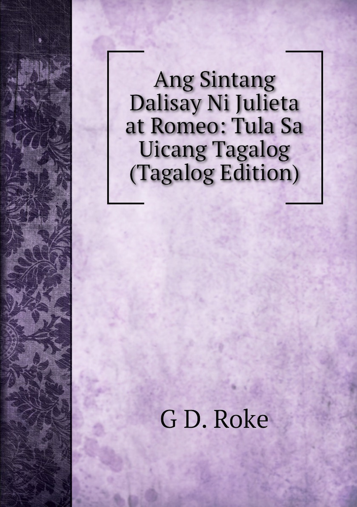 Ang Sintang Dalisay Ni Julieta at Romeo: Tula Sa Uicang Tagalog ...