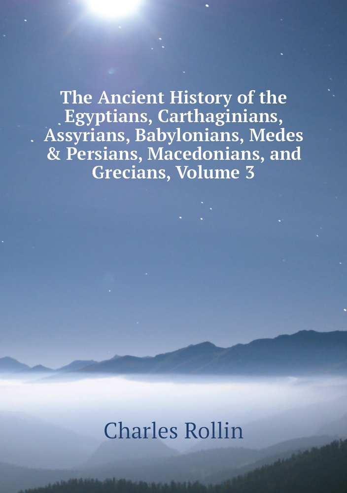 The Ancient History of the Egyptians, Carthaginians, Assyrians ...
