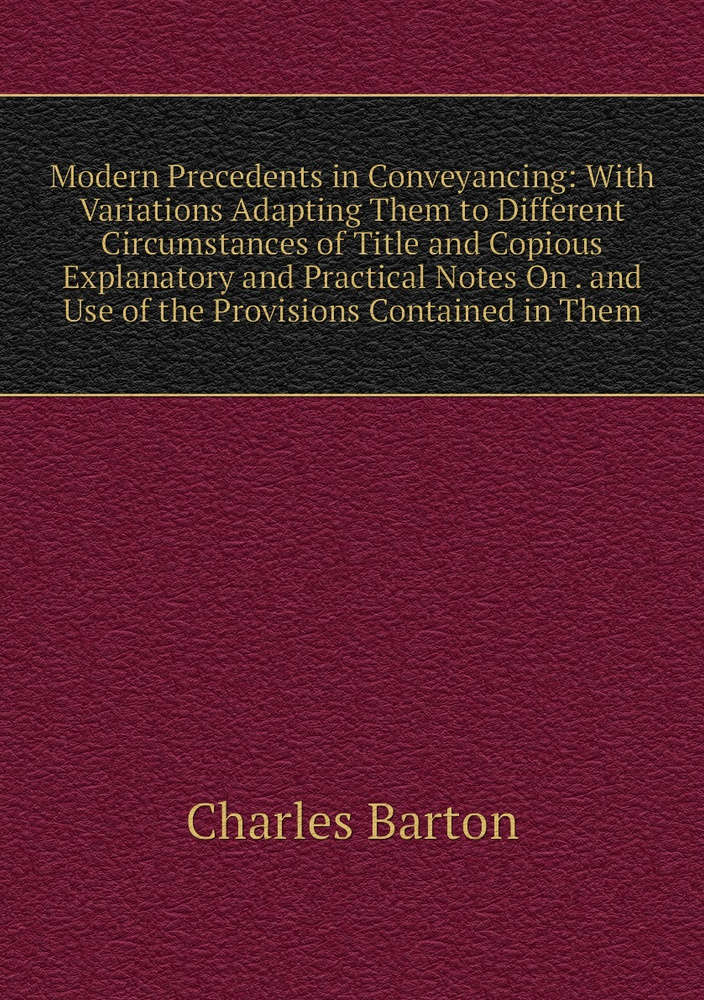 Modern Precedents in Conveyancing: With Variations Adapting Them to ...