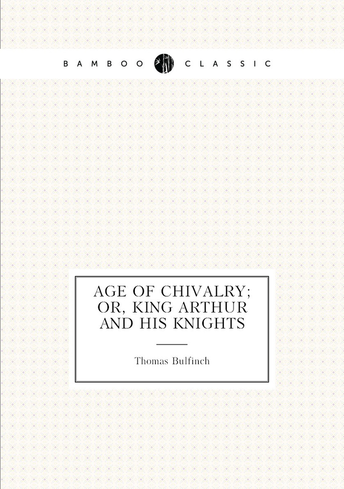 Age of chivalry; or, King Arthur and his knights | Bulfinch Thomas ...