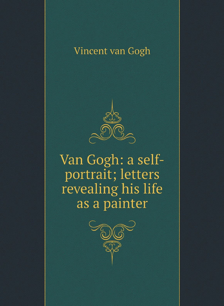 Van Gogh: a self-portrait; letters revealing his life as a painter ...