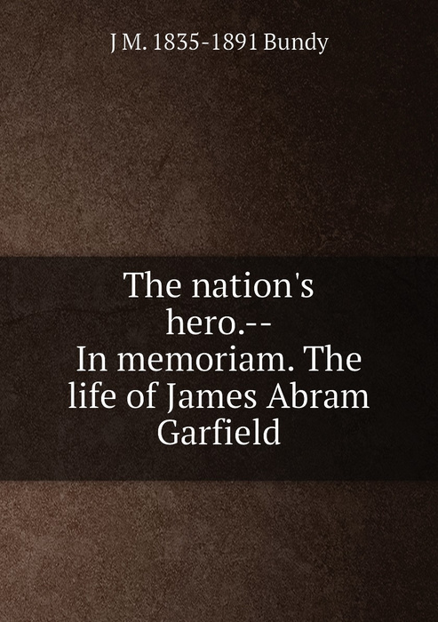 The nation's hero.-- In memoriam. The life of James Abram Garfield - купить с доставкой по ...