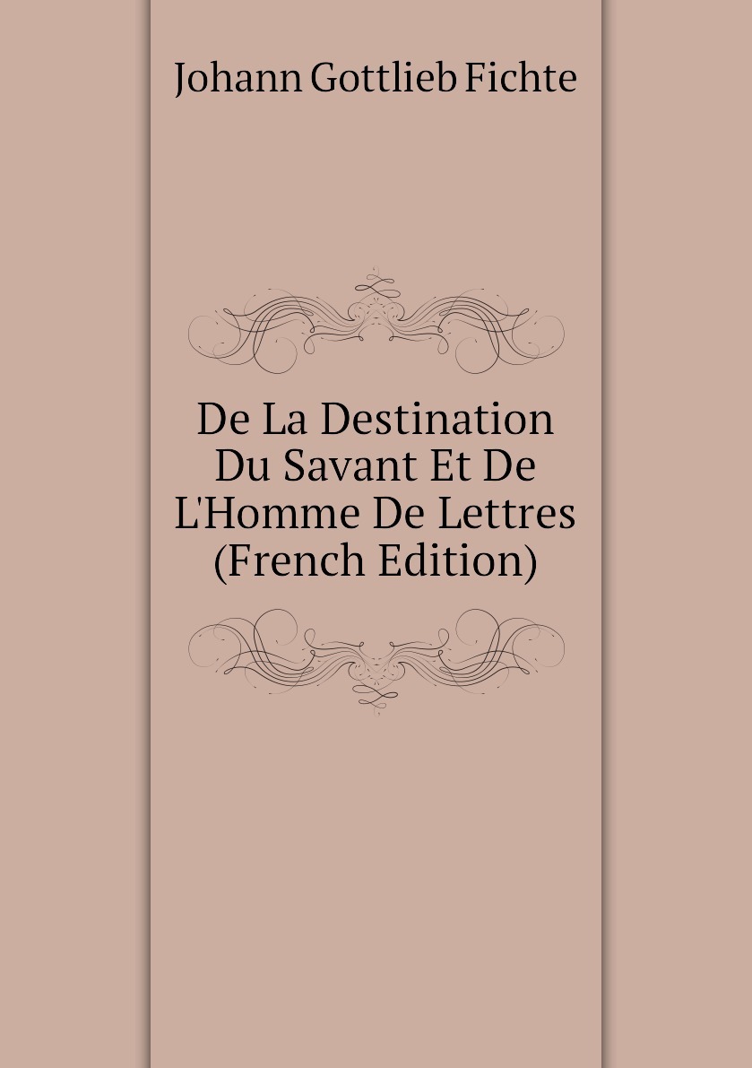 De La Destination Du Savant Et De L'Homme De Lettres (French Edition ...