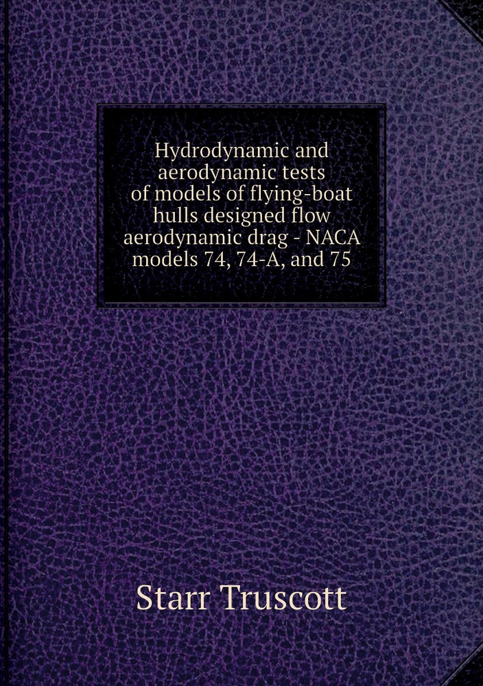 Hydrodynamic and aerodynamic tests of models of flying-boat hulls ...