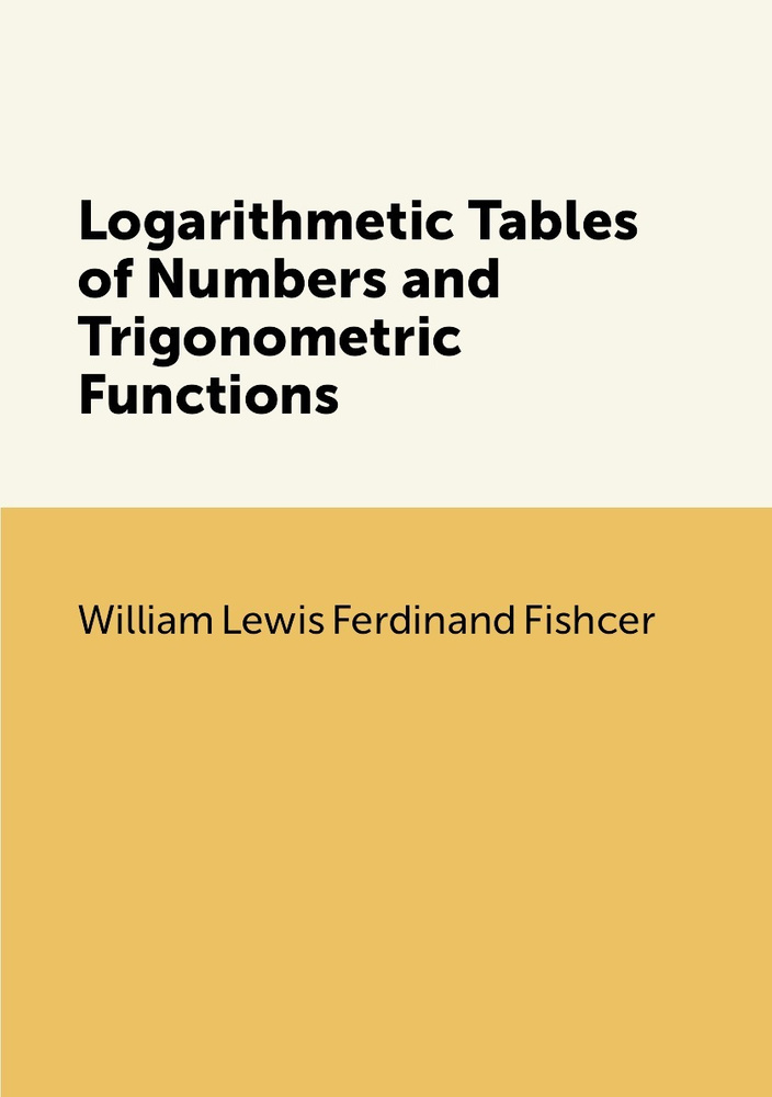 Logarithmetic Tables of Numbers and Trigonometric Functions - купить с ...