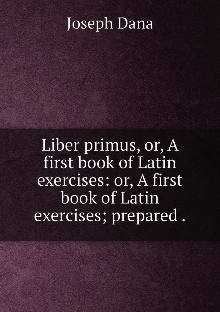 Liber primus, or, A first book of Latin exercises: or, A first book of ...