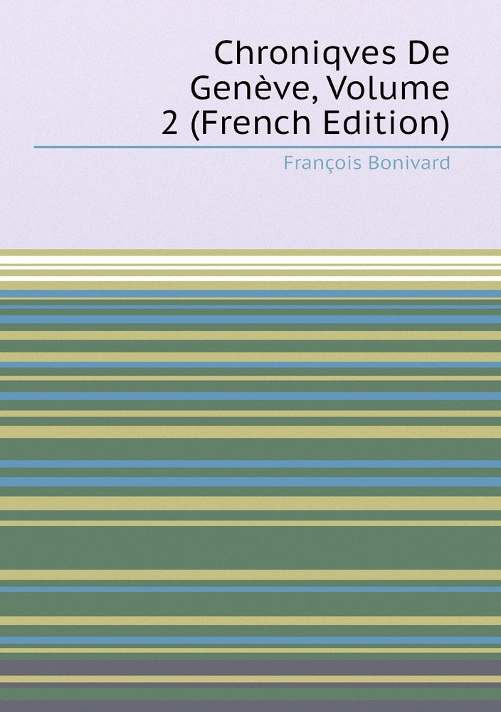 Chroniqves De Geneve, Volume 2 (French Edition) - купить с доставкой по ...
