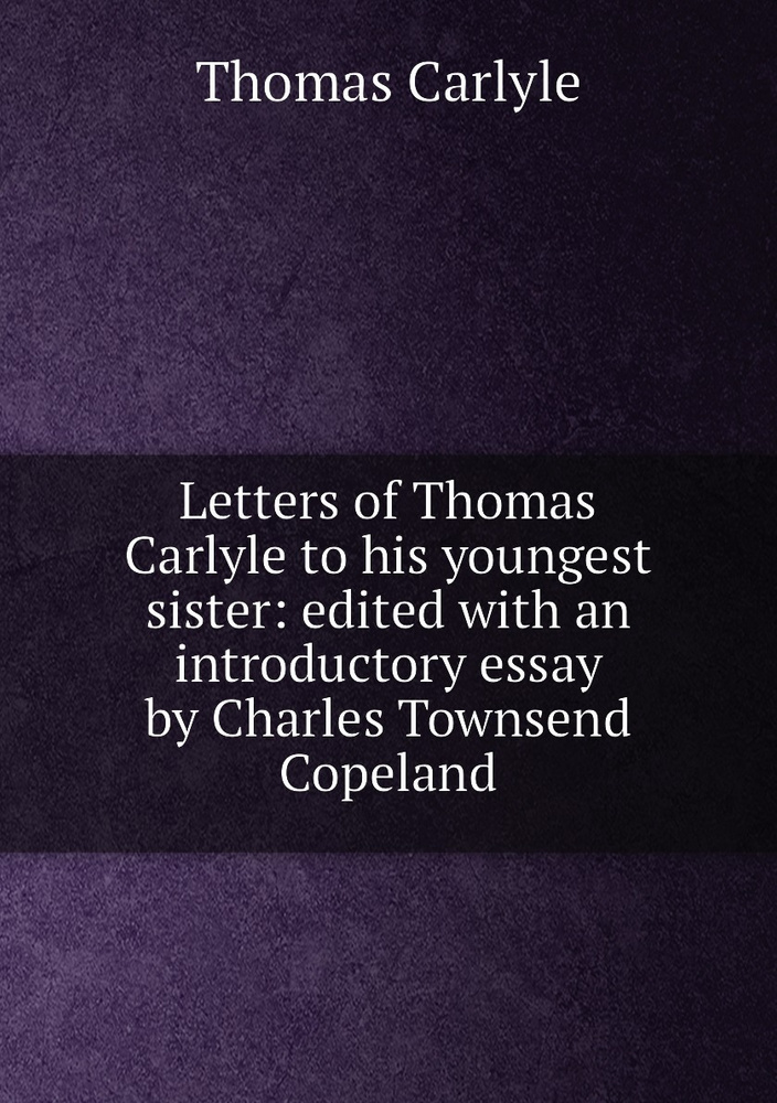 Letters of Thomas Carlyle to his youngest sister: edited with an ...