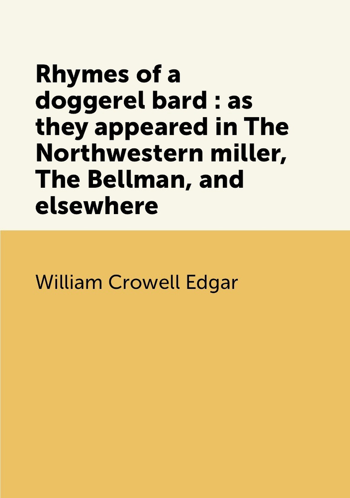 Rhymes of a doggerel bard : as they appeared in The Northwestern miller ...