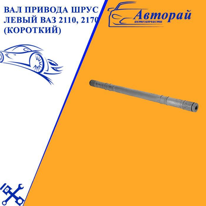 Вал привода шрус левый Ваз 2110, 2170 (короткий) - арт. 986755678 ...