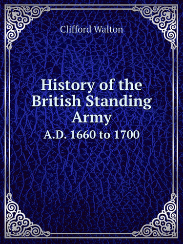 History of the British Standing Army. A.D. 1660 to 1700 - купить с ...