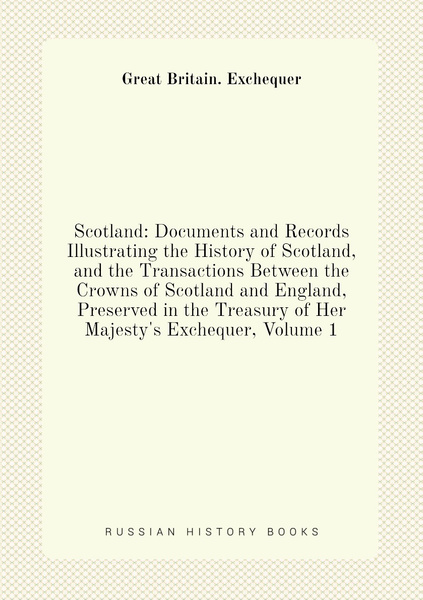 "Scotland: Documents and Records Illustrating the History of Scotland ...