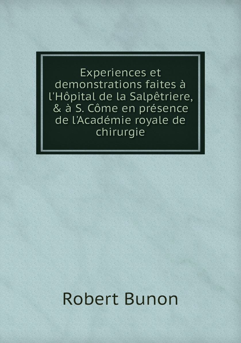 Experiences et demonstrations faites a l'Hopital de la Salpetriere, & a ...