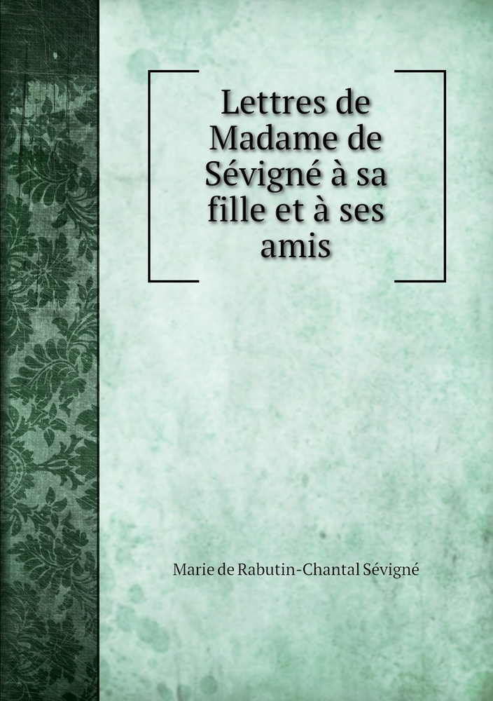 Lettres de Madame de Sevigne a sa fille et a ses amis - купить с доставкой по выгодным ценам в ...