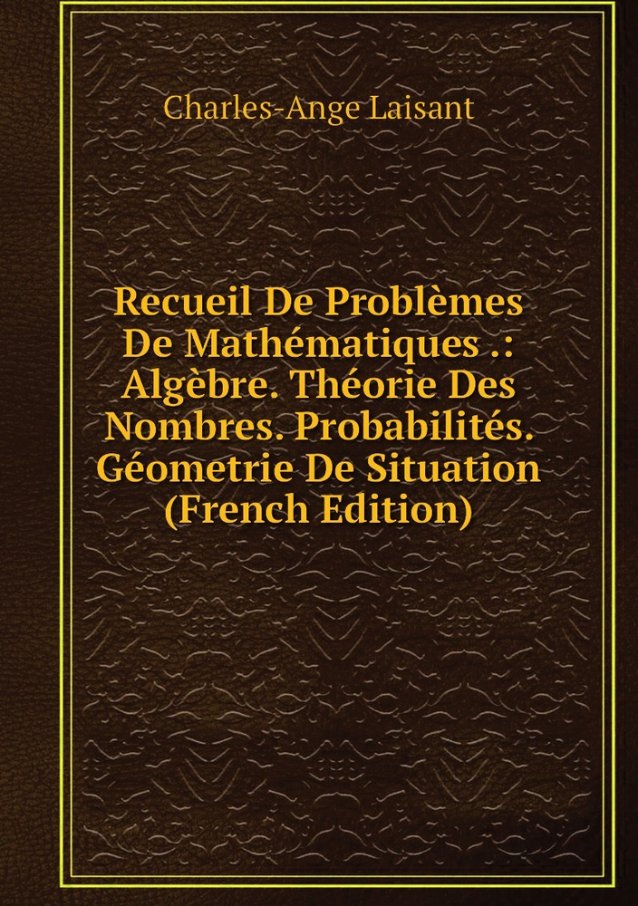 Recueil De Problemes De Mathematiques .: Algebre. Theorie Des Nombres ...
