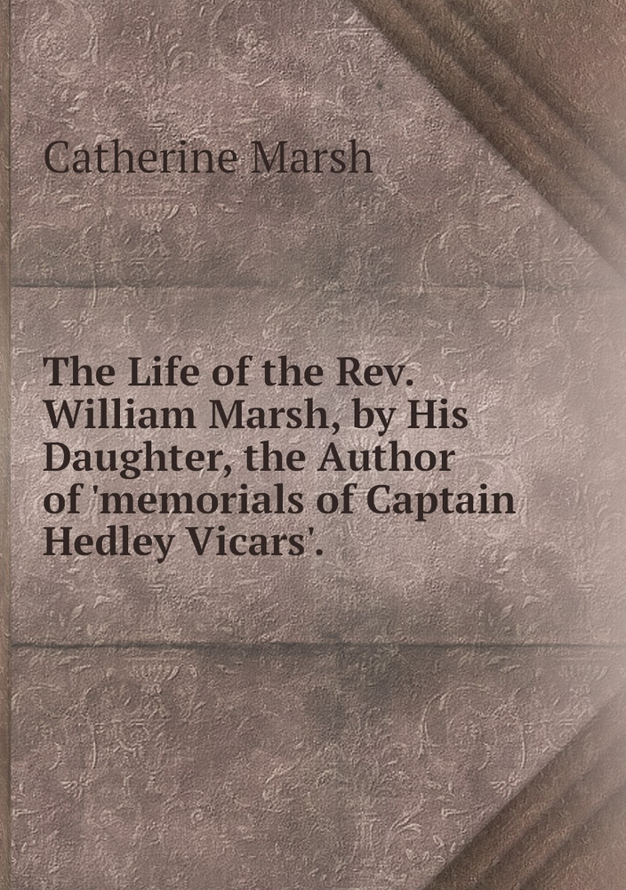 The Life of the Rev. William Marsh, by His Daughter, the Author of ...