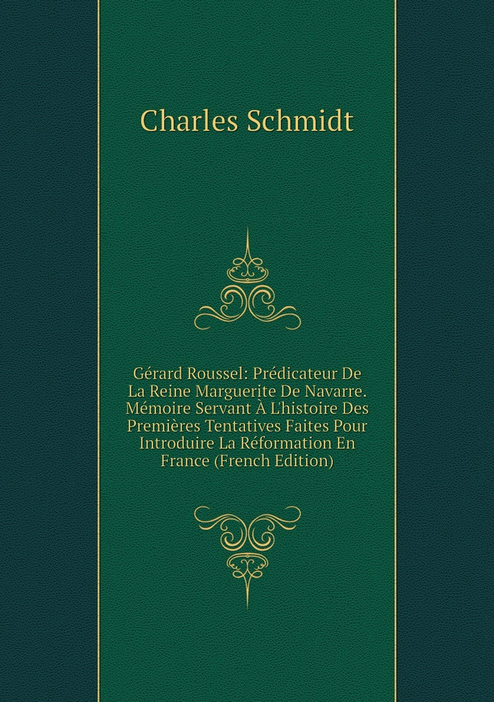 Gerard Roussel: Predicateur De La Reine Marguerite De Navarre. Memoire ...