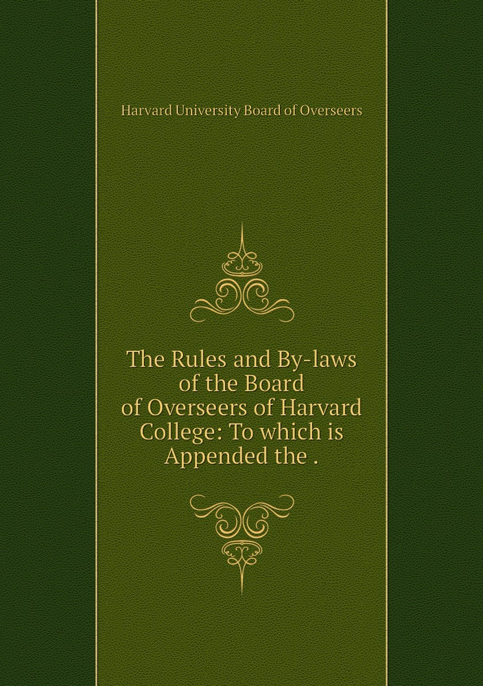 The Rules and By-laws of the Board of Overseers of Harvard College: To ...