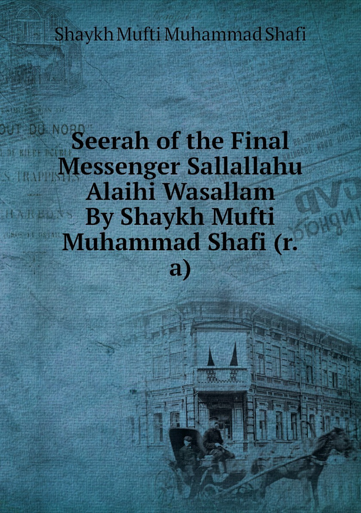 Seerah of the Final Messenger Sallallahu Alaihi Wasallam By Shaykh Mufti Muhammad Shafi (r.a ...