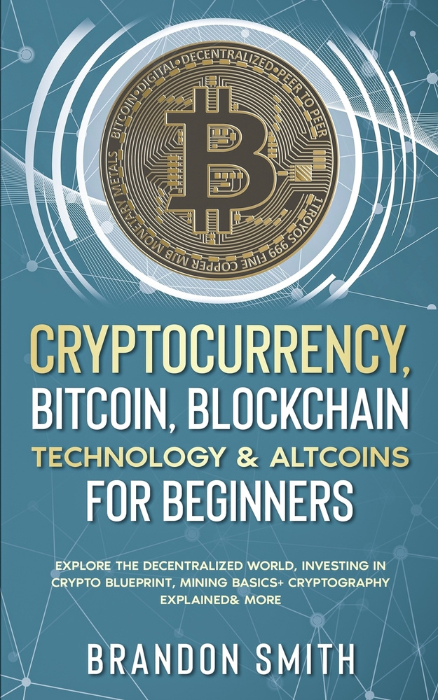Cryptocurrency, Bitcoin, Blockchain Technology& Altcoins For Beginners. Explore The ...