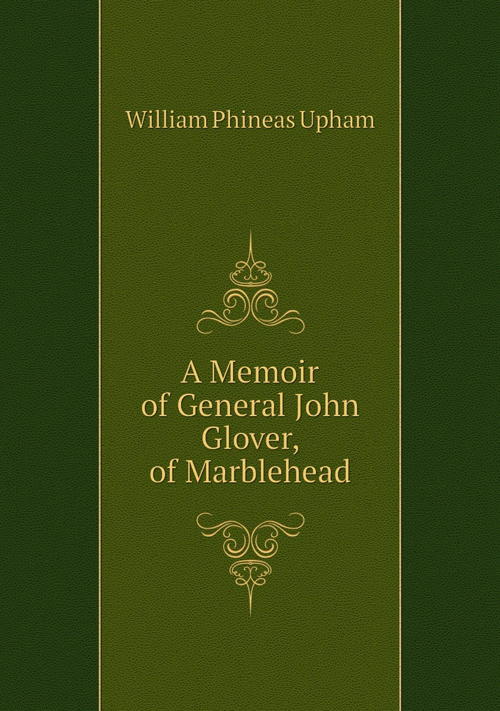 A Memoir of General John Glover, of Marblehead - купить с доставкой по выгодным ценам в интернет ...