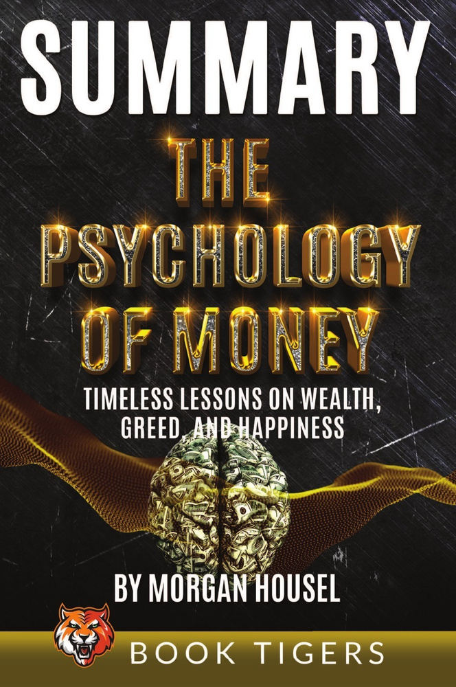 Summary of The Psychology of Money. Timeless Lessons on Wealth, Greed, and Happiness by Morgan ...