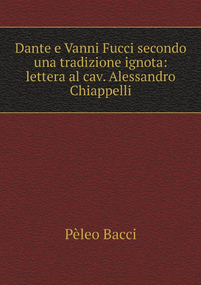 Dante E Vanni Fucci Secondo Una Tradizione Ignota: Lettera Al Cav ...