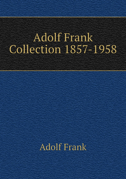 Adolf Frank Collection 1857-1958 купить на OZON по низкой цене (153222905)