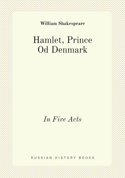 Hamlet, Prince Od Denmark: In Five Acts | Шекспир Уильям купить на OZON ...