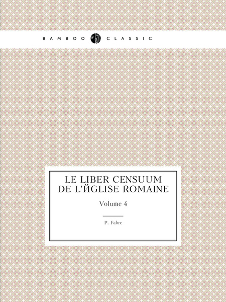 Le Liber censuum de l'Eglise romaine. Volume 4 купить на OZON по низкой ...