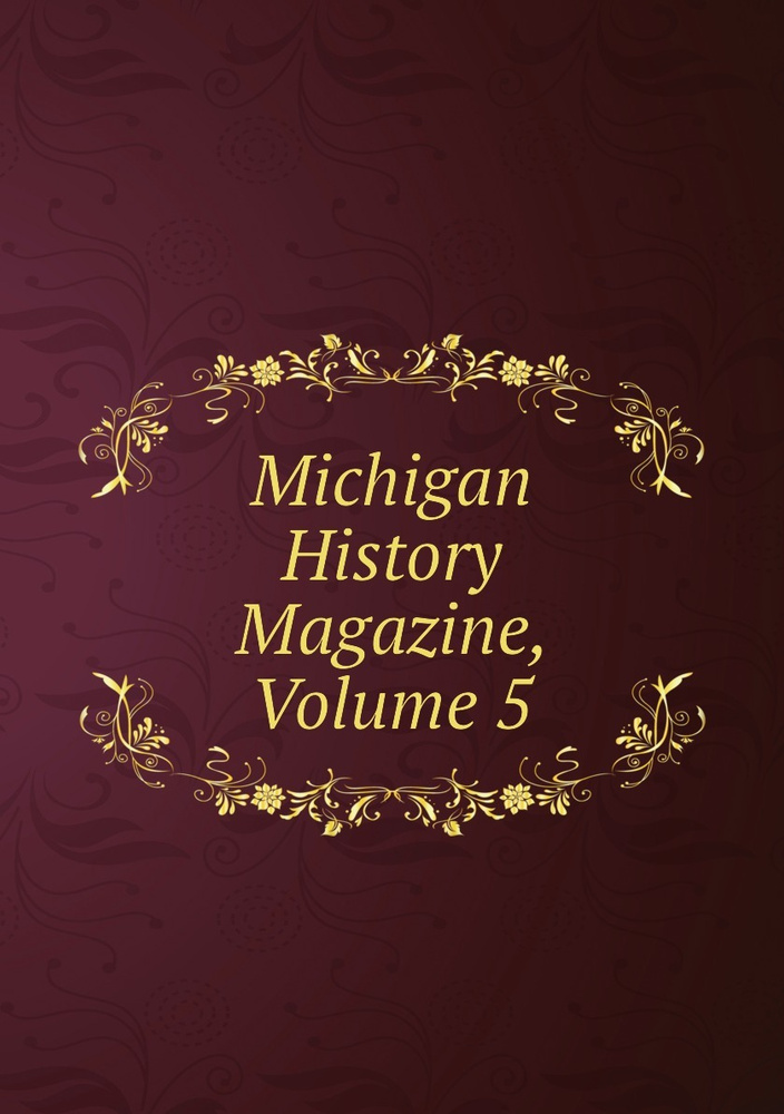 Michigan History Magazine, Volume 5 - купить с доставкой по выгодным ...