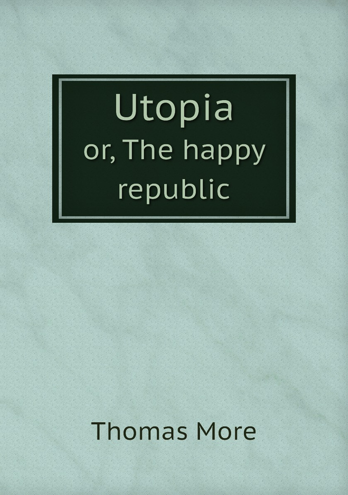 Utopia. or, The happy republic - купить с доставкой по выгодным ценам в интернет-магазине OZON ...