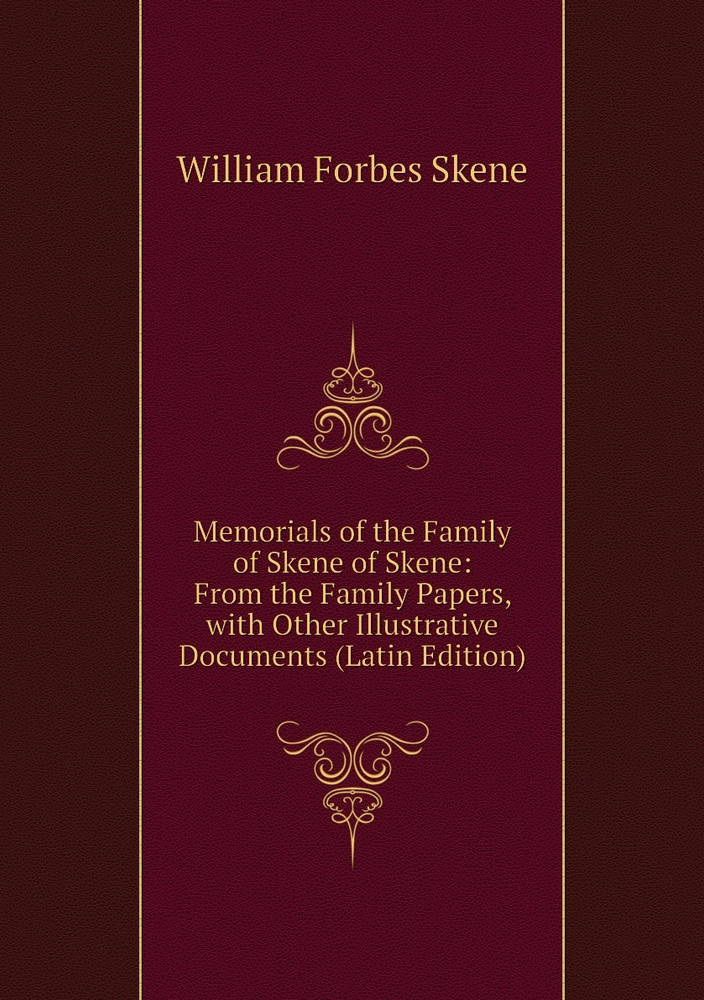 Memorials of the Family of Skene of Skene: From the Family Papers, with ...