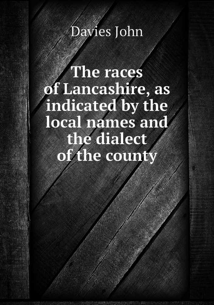 The races of Lancashire, as indicated by the local names and the ...