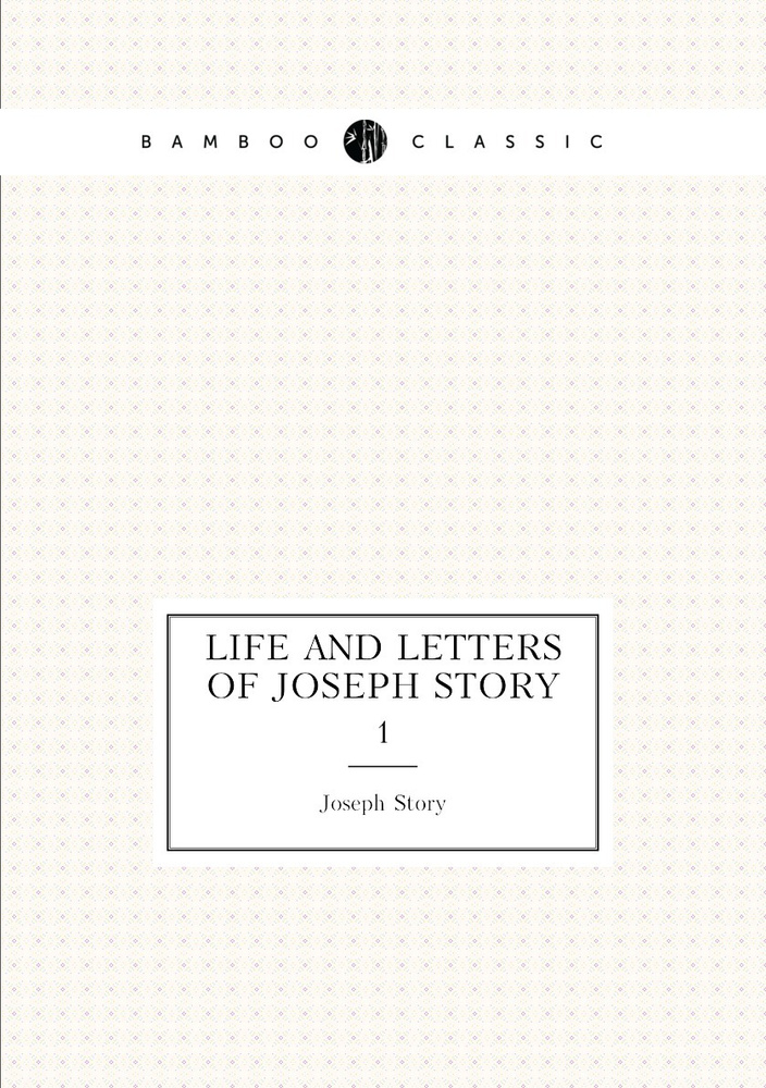 Life and Letters of Joseph Story. 1 купить на OZON по низкой цене ...