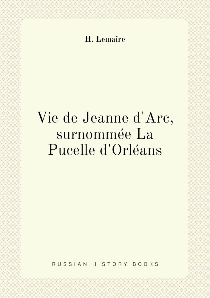 Vie de Jeanne d'Arc, surnommee La Pucelle d'Orleans - купить с ...