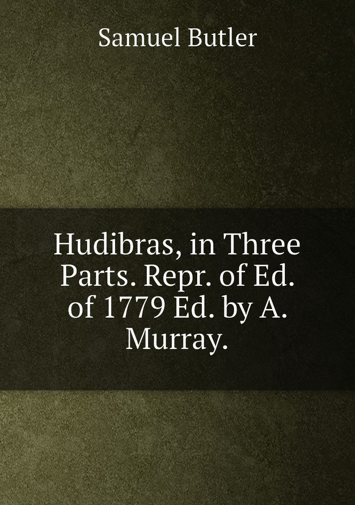 Hudibras, in Three Parts. Repr. of Ed. of 1779 Ed. by A. Murray ...
