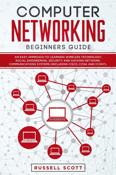 Computer Networking Beginners Guide. An Easy Approach to Learning Wireless Technology, Social ...
