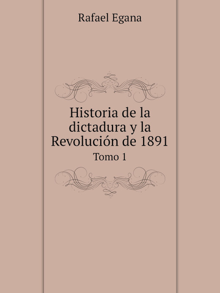 Historia de la dictadura y la Revolucion de 1891. Tomo 1 купить на OZON по низкой цене (148926406)