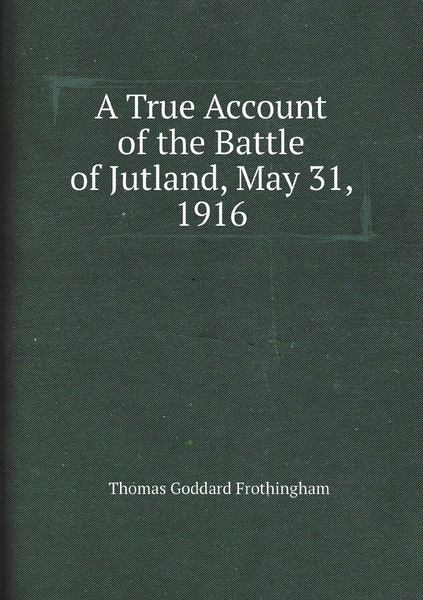 A True Account of the Battle of Jutland, May 31, 1916 купить на OZON по низкой цене (153773113)